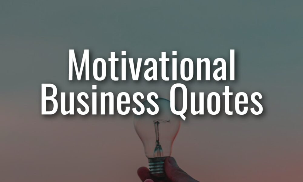 56 Motivational Business Quotes to Inspire Success