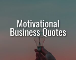 56 Motivational Business Quotes to Inspire Success