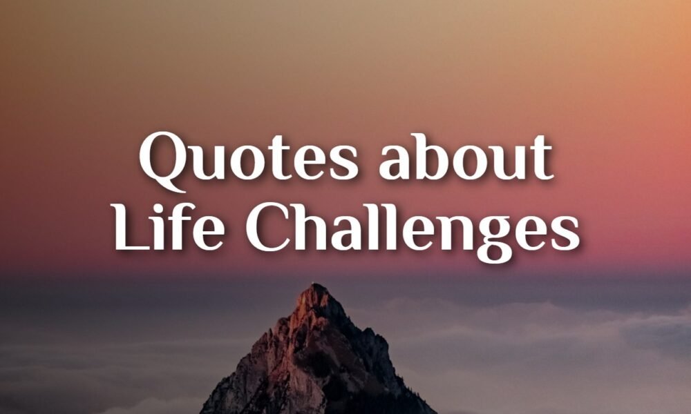 56 Motivational Quotes about Life Challenges | The Inspiring Journal