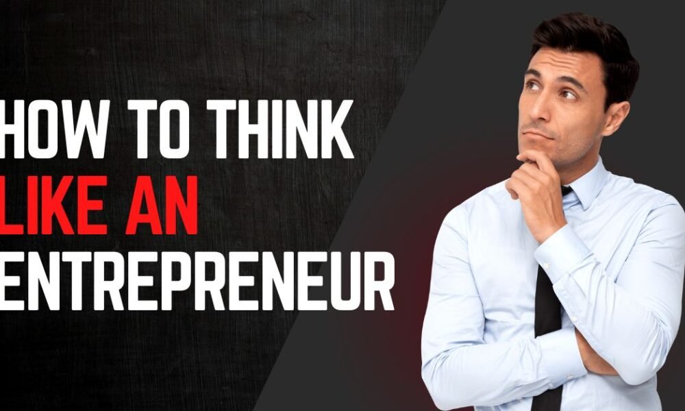 How to Think Like an Entrepreneur: Unlocking the Mindset for Innovation ...