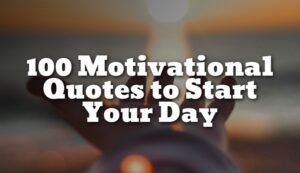 100 Motivational Quotes to Start Your Day with Positivity | The ...
